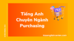 Tiếng Anh Chuyên Ngành Purchasing 2023 | KISS English